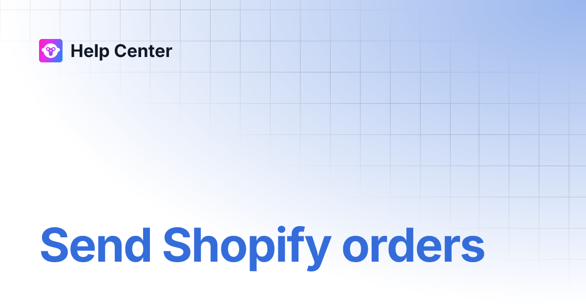 Send Shopify orders | Help Center