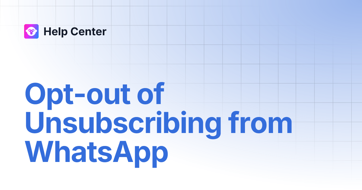 Opt-out of Unsubscribing from WhatsApp | Help Center